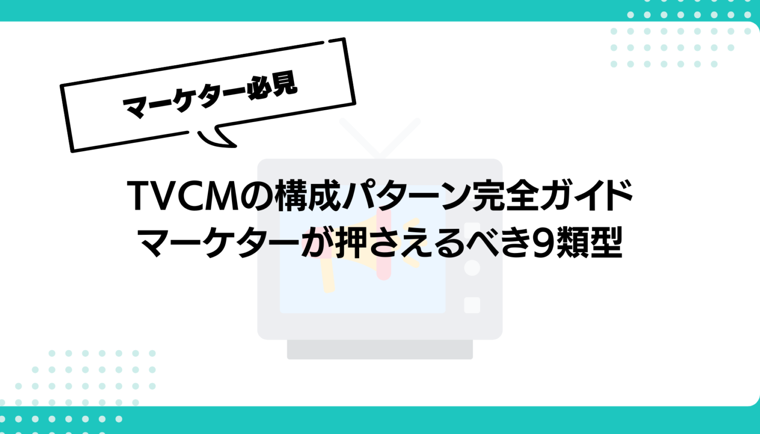 TVCMの構成パターン完全ガイド｜マーケターが押さえるべき9類型 - 勝手にマーケティング分析